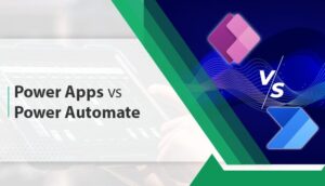 Power Apps Vs Power Automate | Which One Should You Choose?