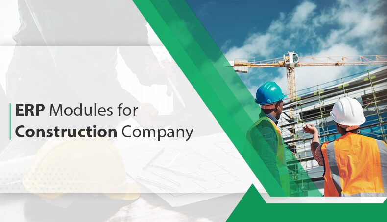 7 ERP Modules For Construction Company | Boost Productivity